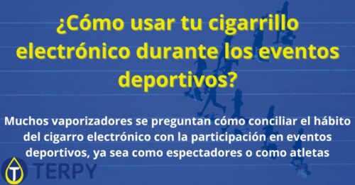 ¿Cómo usar tu e-cig durante los eventos deportivos? | Terpy